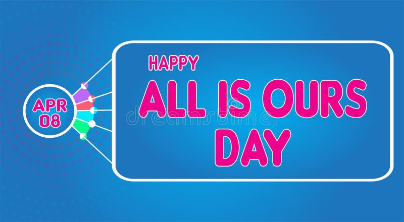 Happy All is Ours Day, April 08. Calendar of April Retro Text Effect ...