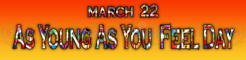 22 March, As Young As You Feel Day, Text Effect on Background Stock ...