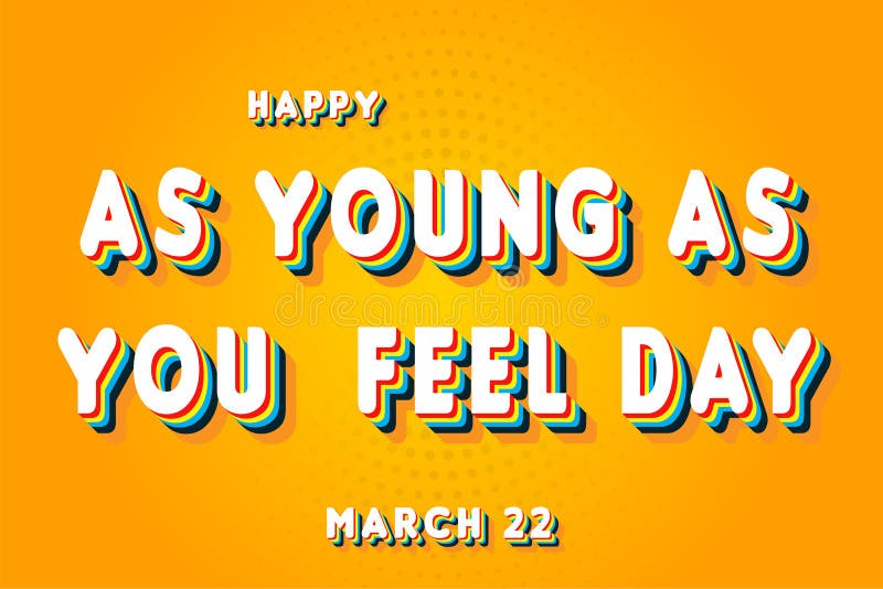 Happy As Young As You Feel Day, March 22. Calendar of March Retro Text ...