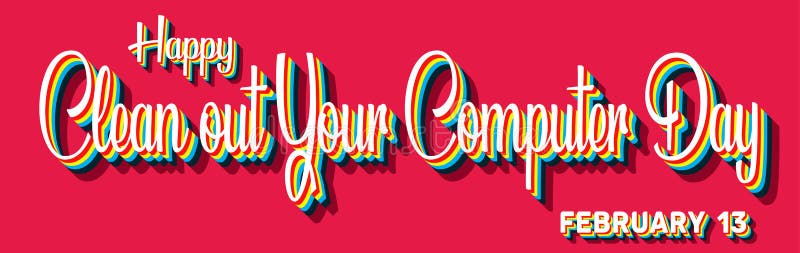Happy Clean Out Your Computer Day, February 13. Calendar of February ...