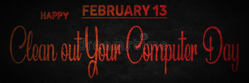Happy Clean Out Your Computer Day, February 13. Calendar of February ...