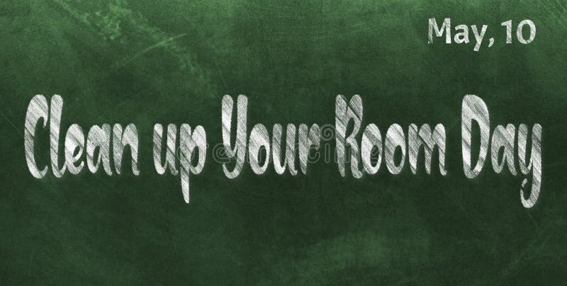 Happy Clean Up Your Room Day, May 10. Calendar of May Chalk Text Effect ...