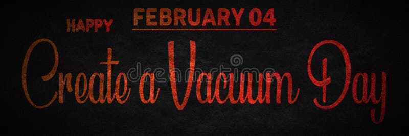 Happy Create a Vacuum Day, February 04. Calendar of February Text ...