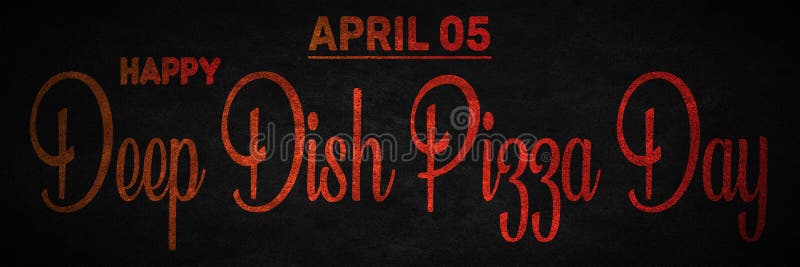 Happy Deep Dish Pizza Day April 05 Calendar Of April Text Effect