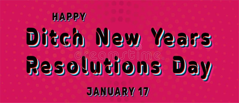 Happy Ditch New Years Resolutions Day, January 17. Calendar of January ...
