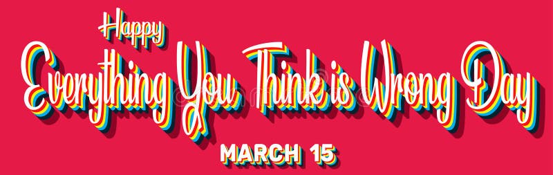 Happy Everything You Do is Right Day, March 16. Calendar of February ...