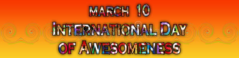 10 March, International Day of Awesomeness, Text Effect on Background ...