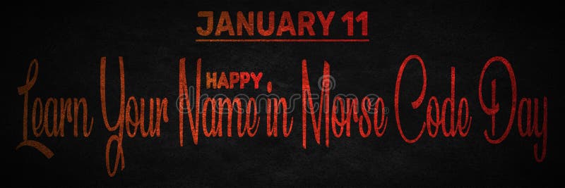 Happy Learn Your Name in Morse Code Day, January 11. Calendar of ...