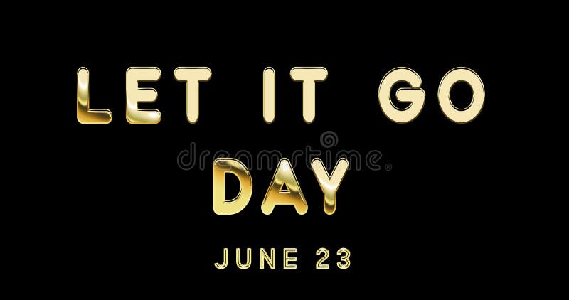 Happy Let it Go Day, June 23. Calendar of June Gold Text Effect, Design ...