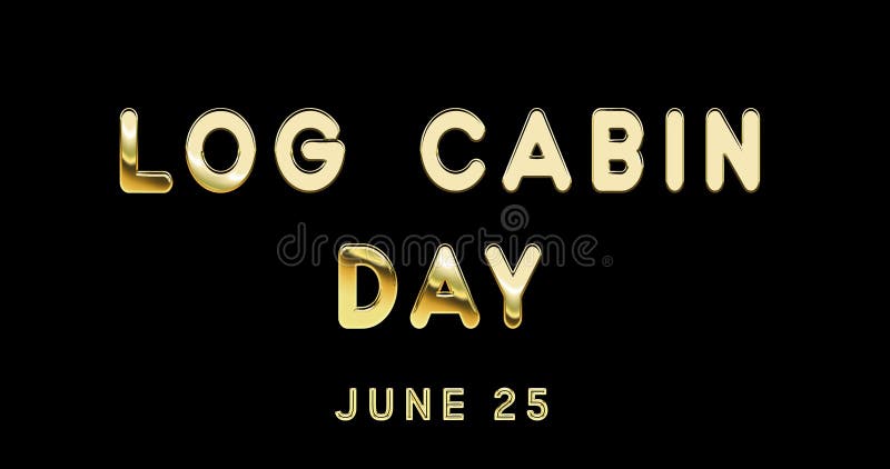 Happy Log Cabin Day, June 25. Calendar of June Gold Text Effect, Design ...