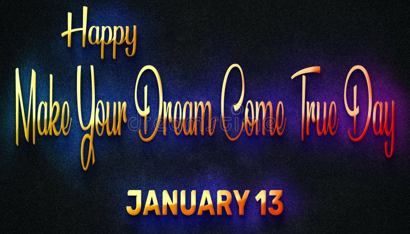Happy Make Your Dream Come True Day, January 13. Calendar of January ...