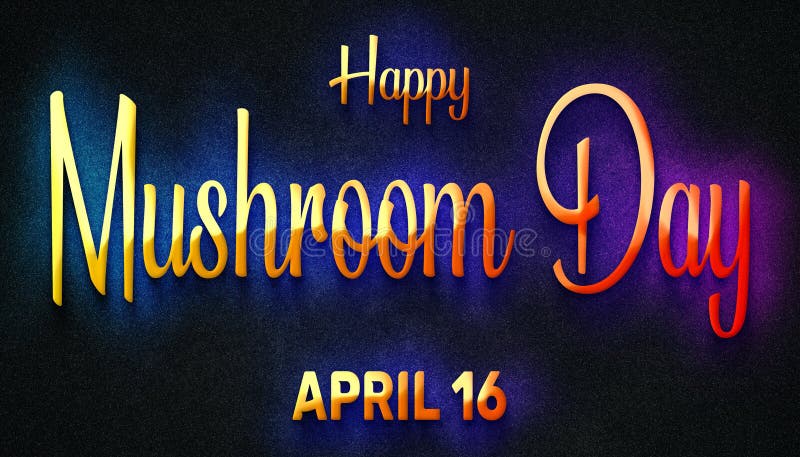 Happy Mushroom Day, April 16. Calendar of April Neon Text Effect ...