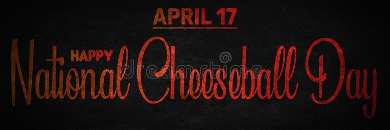 Happy National Cheeseball Day, April 17. Calendar of April Text Effect ...