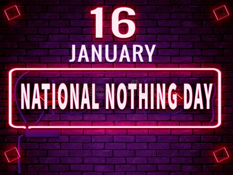 16 January, National Nothing Day, Neon Text Effect on Bricks Background ...