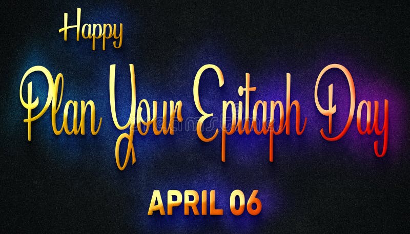 Happy Plan Your Epitaph Day, April 06. Calendar of April Neon Text ...