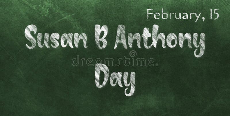 Happy Susan B Anthony Day, February 15. Calendar of February Chalk Text ...
