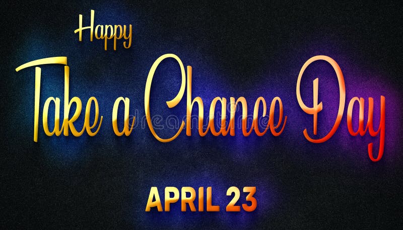 Happy Take a Chance Day, April 23. Calendar of April Neon Text Effect ...
