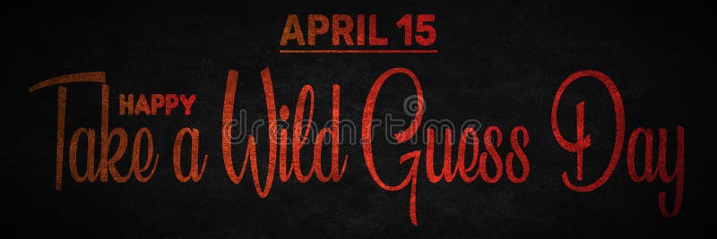 Happy Take a Wild Guess Day, April 15. Calendar of April Text Effect ...