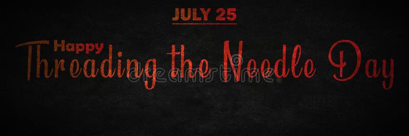 Happy Threading the Needle Day, July 25. Calendar of July Month on ...