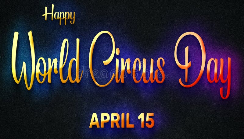 Happy World Circus Day, April 15. Calendar of April Neon Text Effect ...