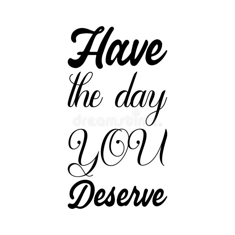 Have the Day You Deserve Black Letter Quote Stock Vector - Illustration ...