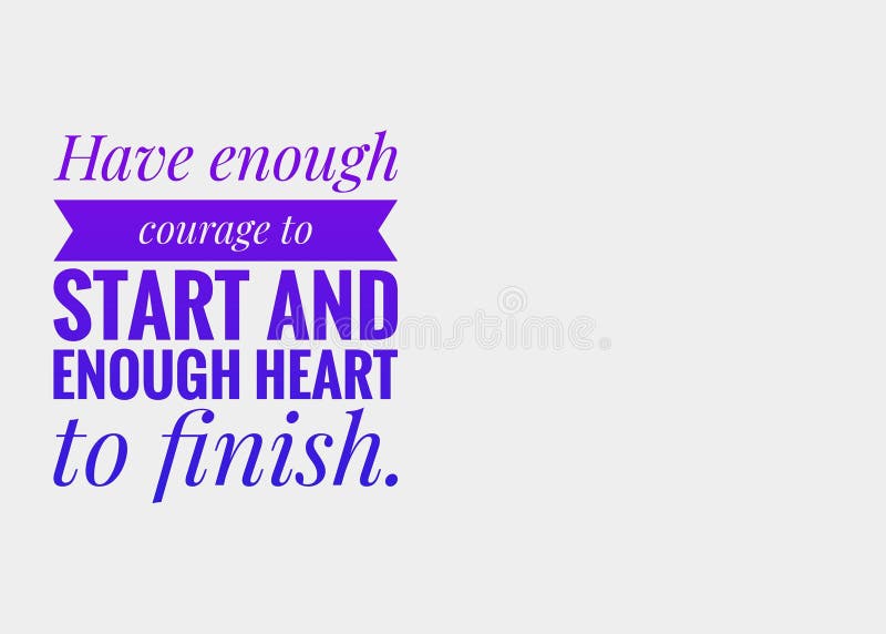 Have Enough Courage To Start and Enough Heart To Finish Stock Photo ...