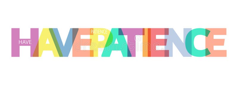 HAVE PATIENCE. a Motivating Phrase for Learning, Training, Self ...