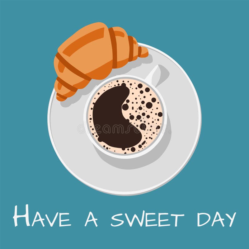 Have a Sweet Day Print. Cup of Coffee and Croissant Stock Vector ...