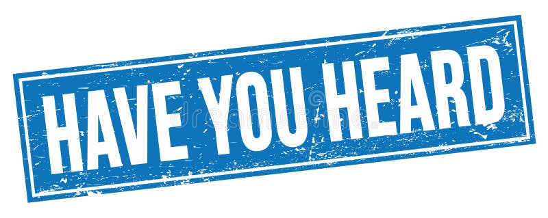 HAVE YOU HEARD Text on Blue Grungy Rectangle Stamp Stock Illustration ...