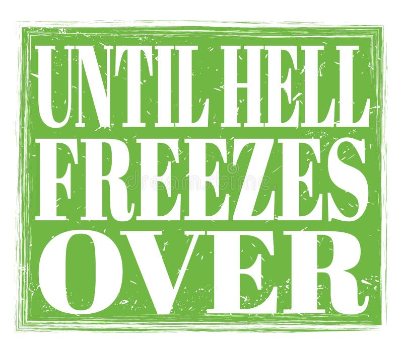 Until HELL FREEZES OVER, Text on Green Stamp Sign Stock Illustration ... Until HELL FREEZES OVER, Text on Green Stamp Sign Stock Illustration ...