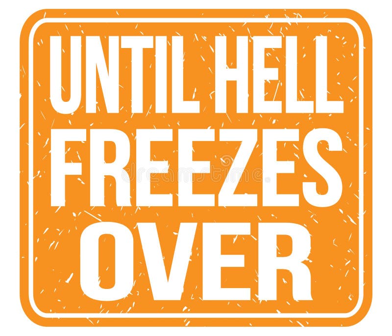Until HELL FREEZES OVER, Text Written on Orange Stamp Sign Stock ... Until HELL FREEZES OVER, Text Written on Orange Stamp Sign Stock ...