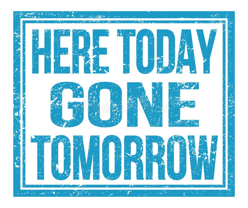HERE TODAY GONE TOMORROW, Text on Blue Grungy Stamp Sign Stock ...