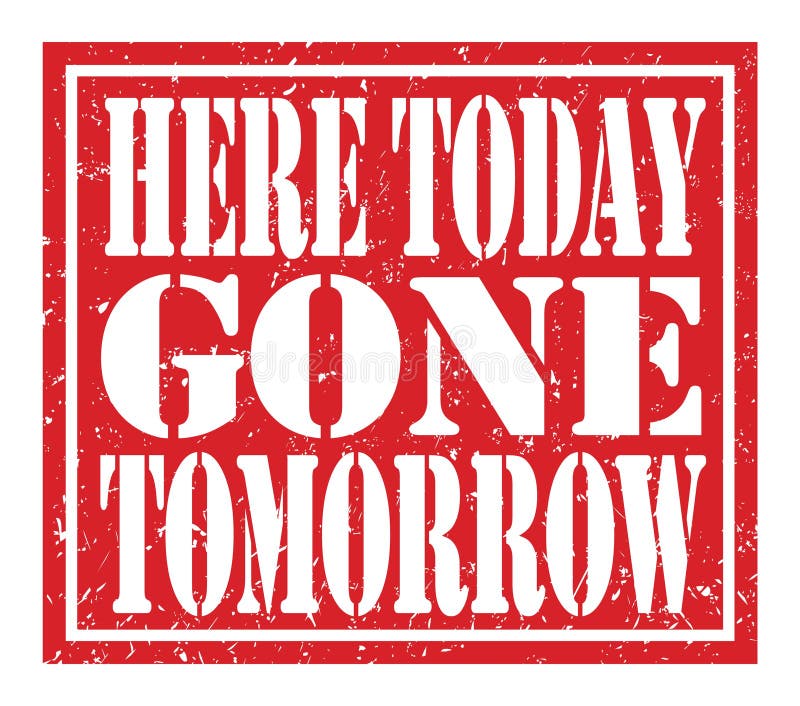 HERE TODAY GONE TOMORROW, Text Written on Red Stamp Sign Stock ...