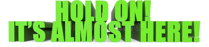 Hold on! Its almost Here!, 3d Text Stock Illustration - Illustration of isolated, 3drender ...