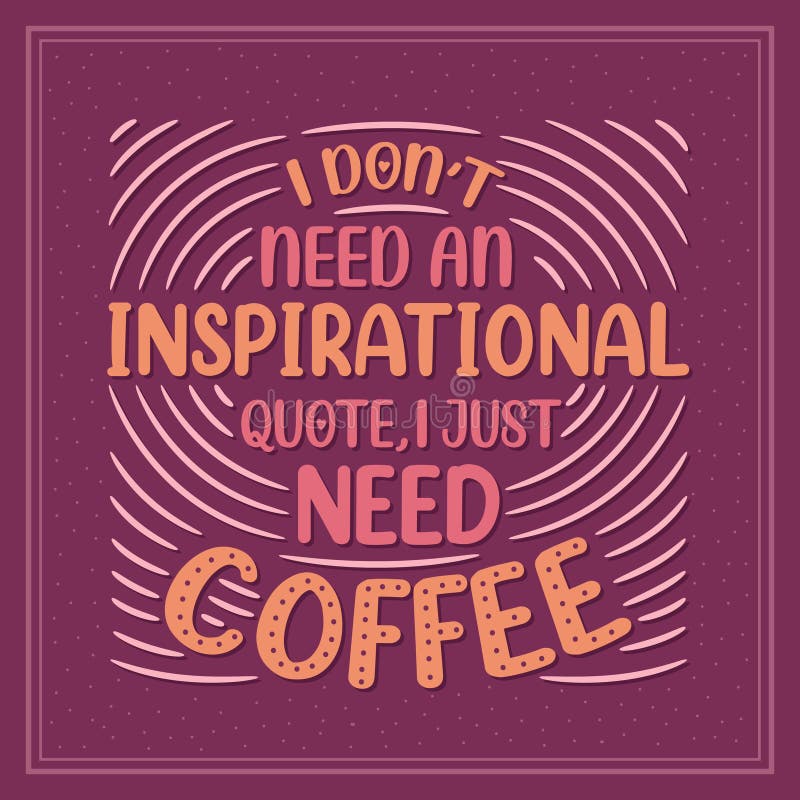 I Don`t Need an Inspirational Quote, I Just Need Coffee Stock Vector ...