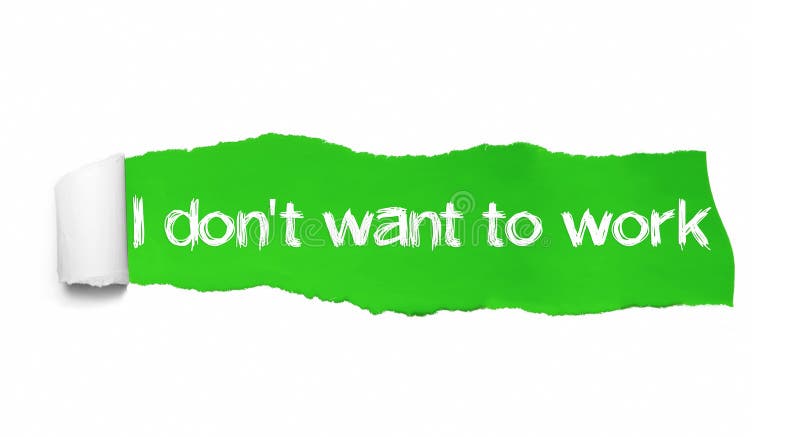 I Don`t Want To Work Written on Green Torn Paper Stock Image - Image of ...