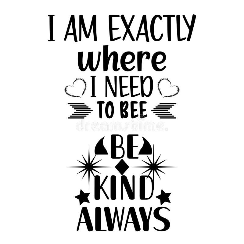 I am EXACTLY Where I NEED TO BEE Stock Vector - Illustration of ...