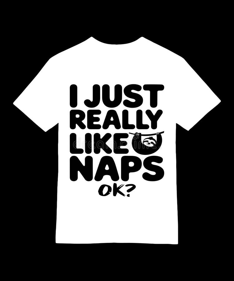 I Just really Like Naps Ok? T-Shirt Stock Illustration - Illustration ...