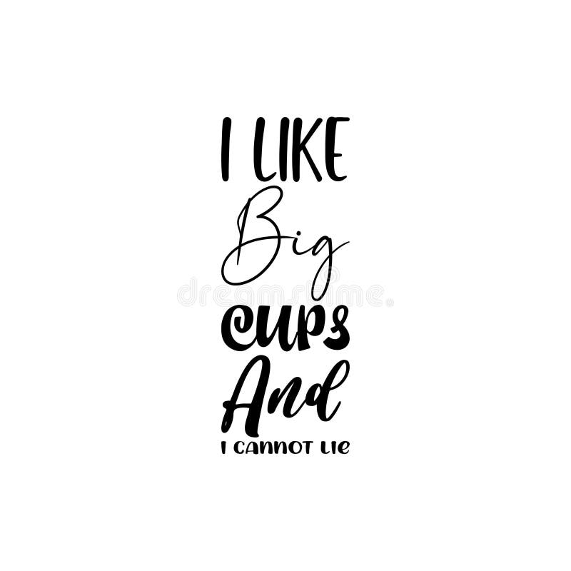 I Like Big Cups and I Cannot Lie Black Letter Quote Stock Vector ...