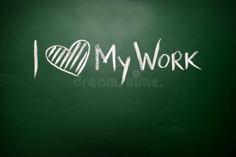 I Love My Work Handwritten with White Chalk on a Blackboard Stock Photo ...