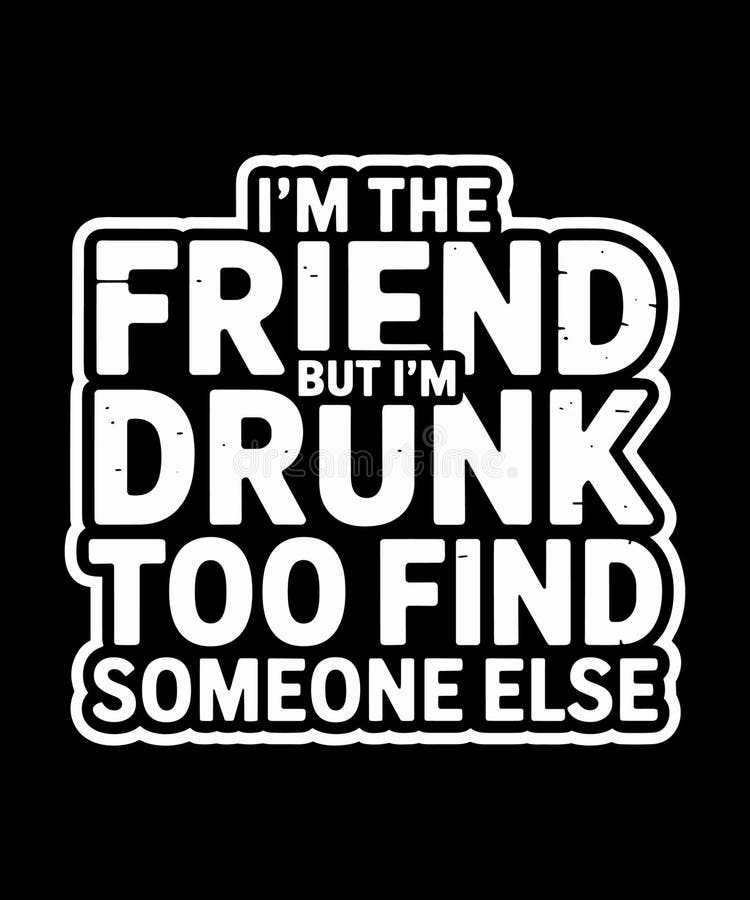 I M the Drunk Friend T-Shirt Stock Vector - Illustration of shirt ...