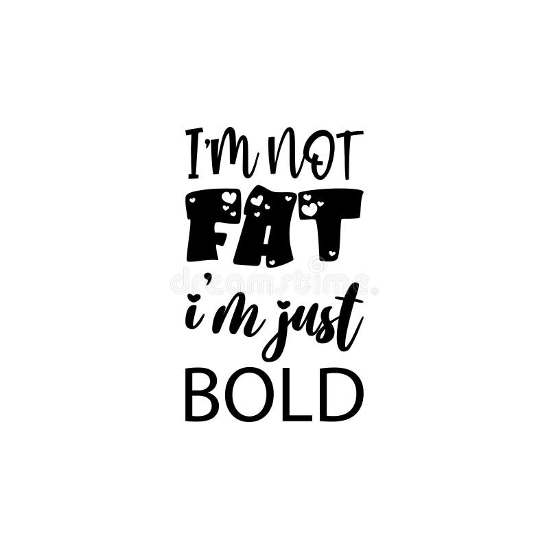 I M Not Fat I M Just Bold Black Letters Quote Stock Illustration ...