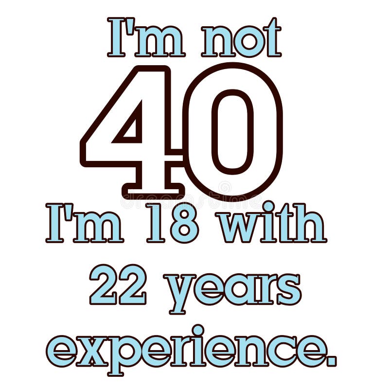 I M Not 40, I M 18 with 22 Years Experience Text on White Background ...