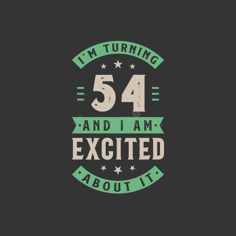 I`m Turning 54 and I am Excited about it, 54 Years Old Birthday ...