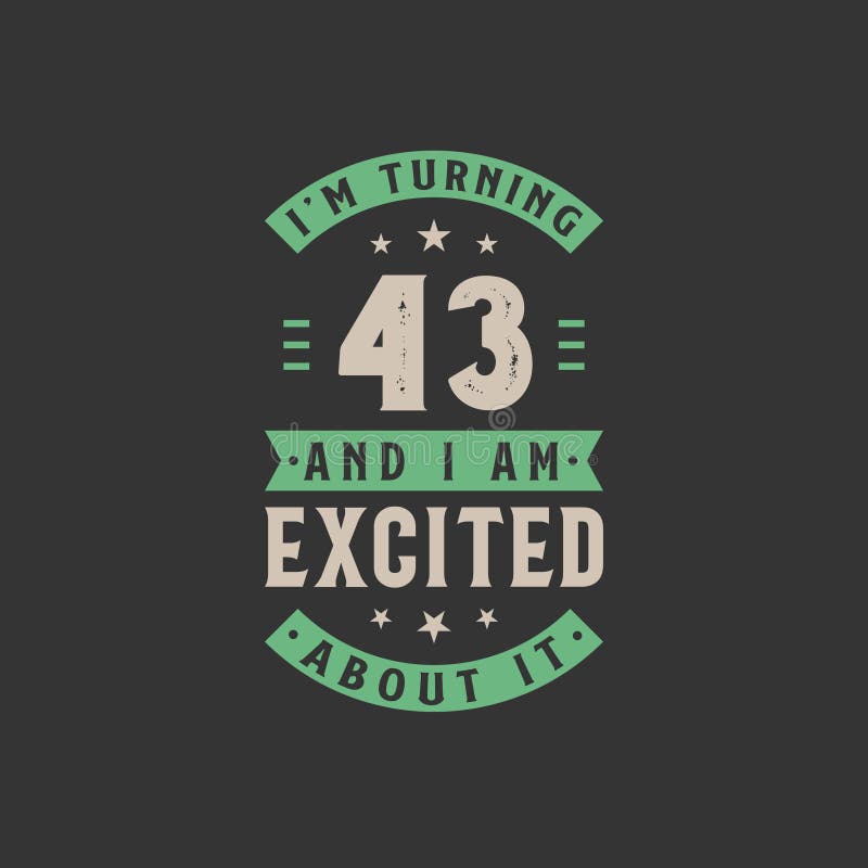 I`m Turning 43 and I am Excited about it, 43 Years Old Birthday ...