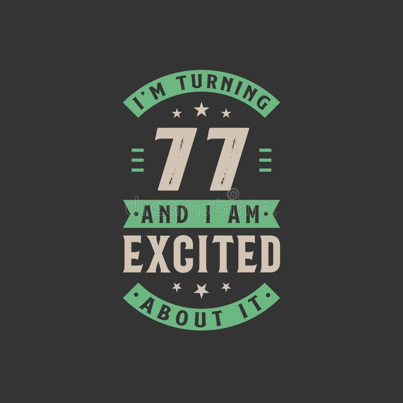 I`m Turning 77 and I am Excited about it, 77 Years Old Birthday ...