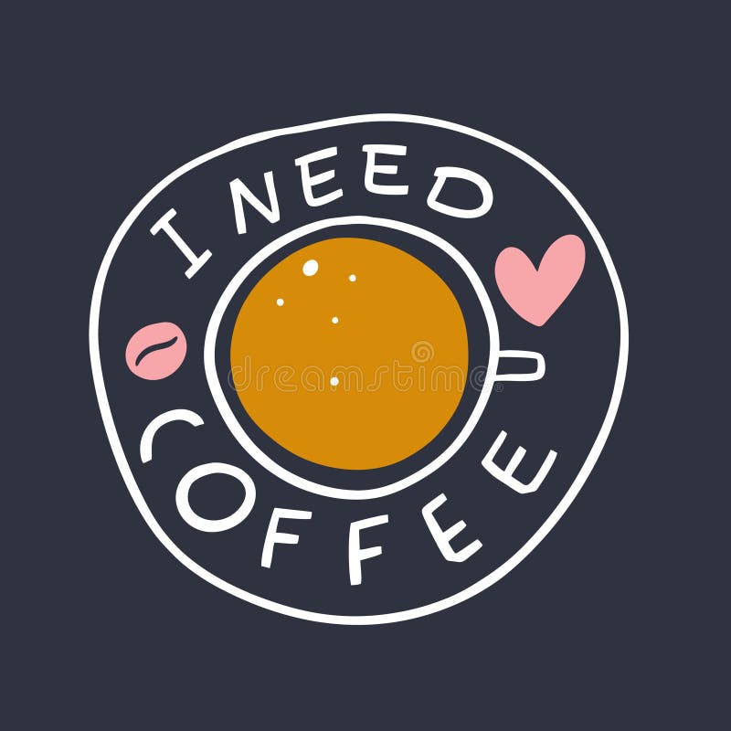 I Need Coffee Phrase. Hand Drawn Lettering and Cup Top View. Vector ...
