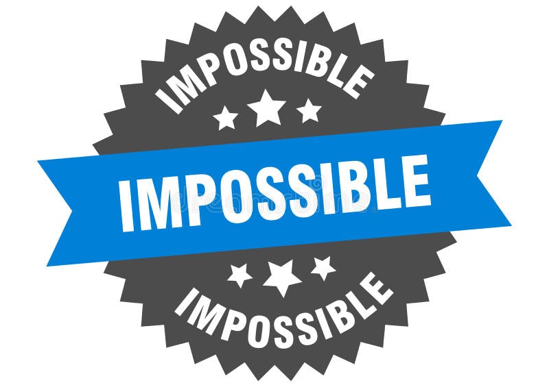 Impossible Sign. Impossible Circular Band Label. Impossible Sticker ...