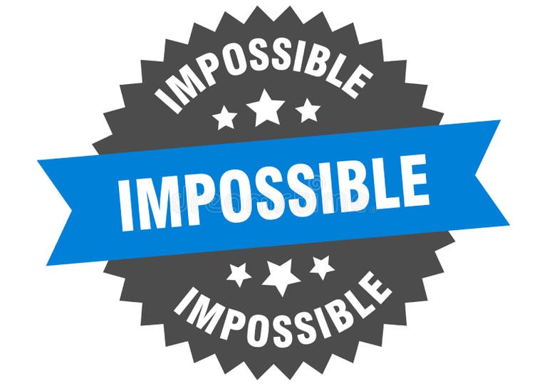 Impossible Sign. Impossible Circular Band Label. Impossible Sticker ...