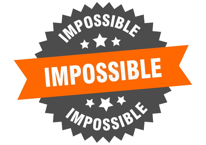 Impossible Sign. Impossible Circular Band Label. Impossible Sticker ...